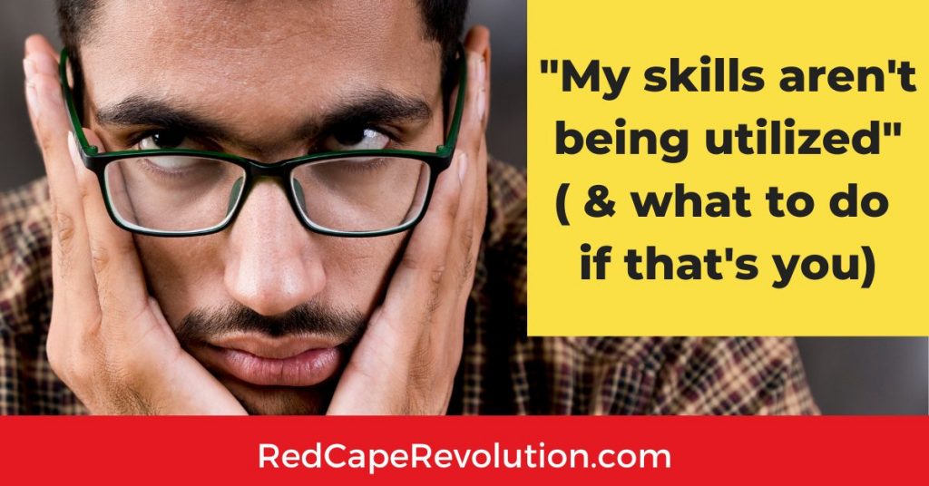 "My Skills Are Not Being Utilized": What to Do If That's You